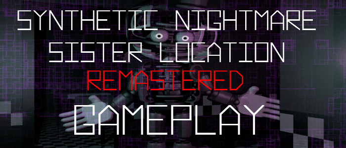 SYNTHETIC NIGHTMARE SISTER LOCATION REMASTERED by Liam-Newbigging ...